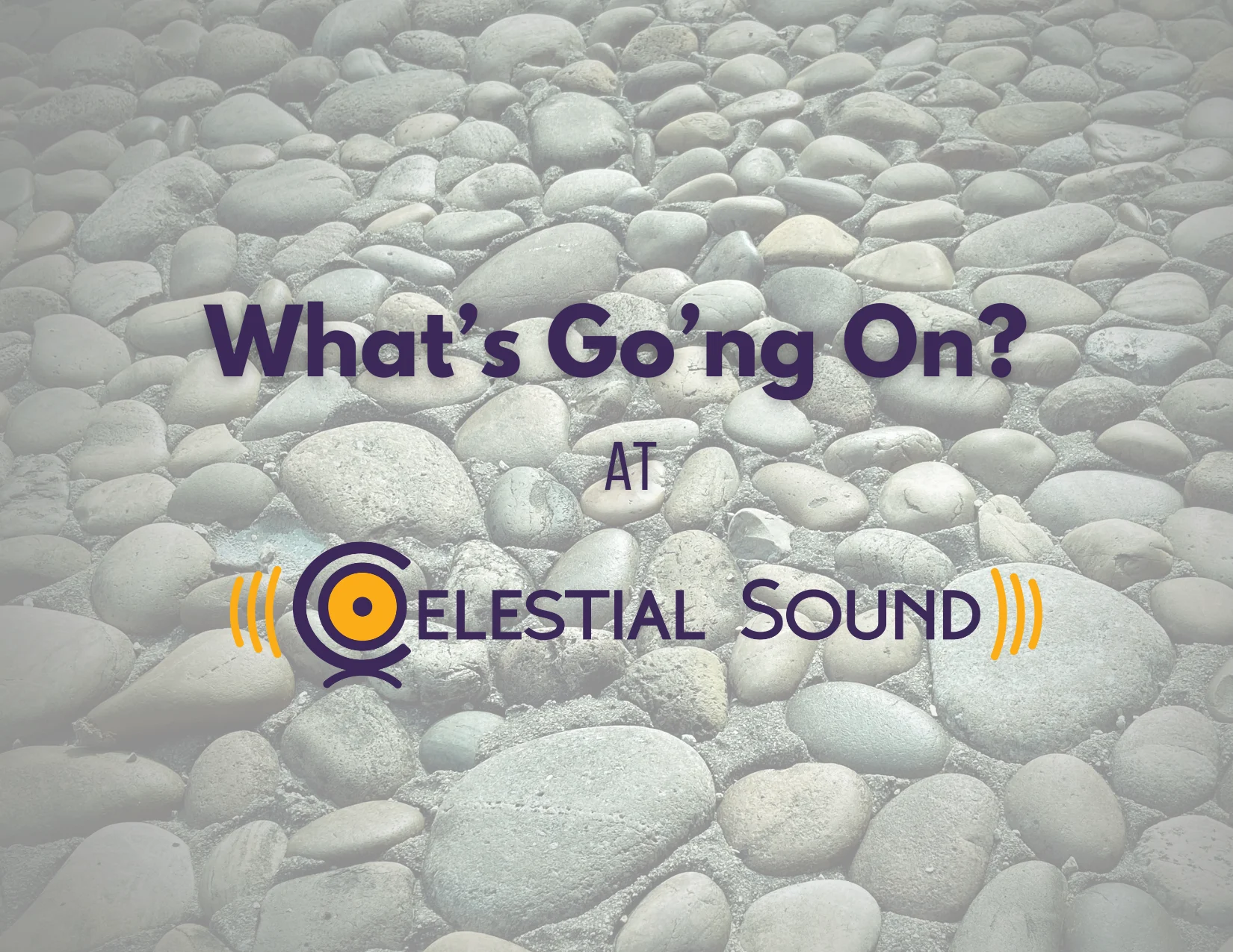 Celestial Sound:Relax. Restore. Rejuvenate. Gong. What’s Go’ng On in July?